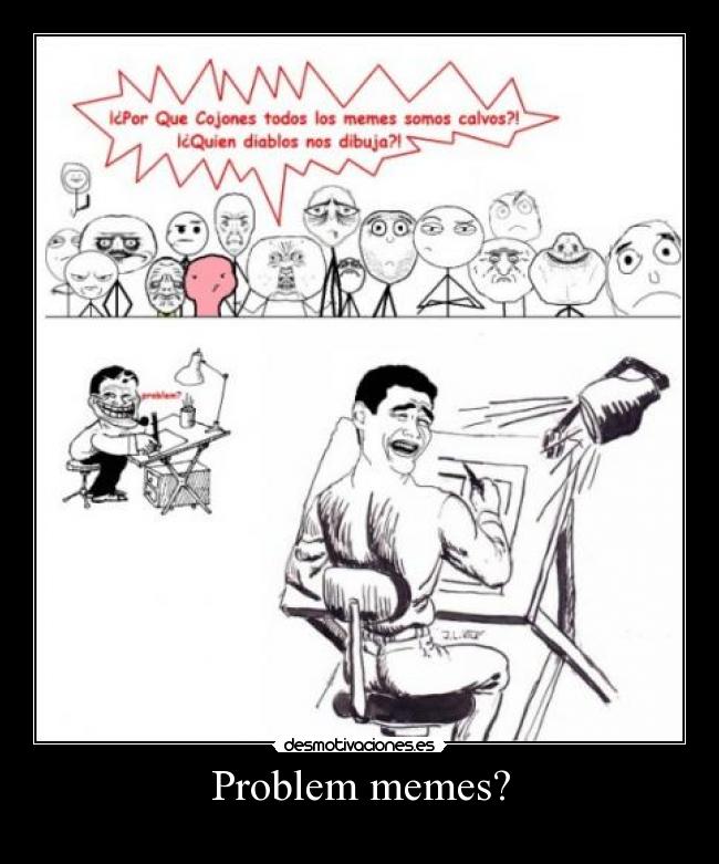 Problem memes? | Desmotivaciones
