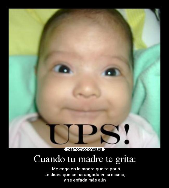 Cuando tu madre te grita: | Desmotivaciones