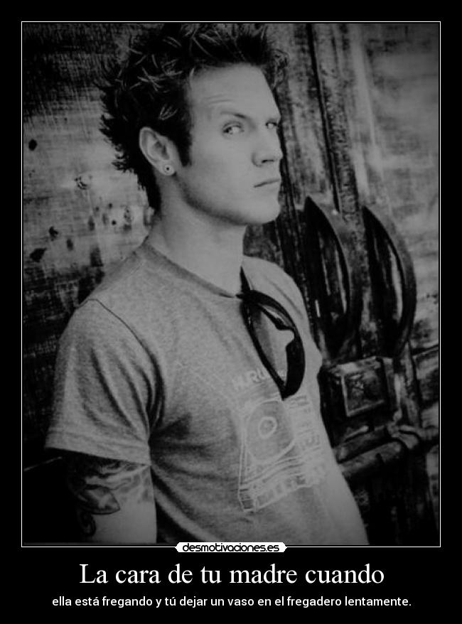 La cara de tu madre cuando | Desmotivaciones