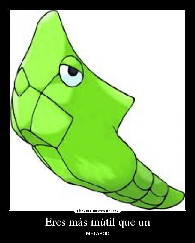 Imágenes y Carteles de METAPOD Pag. 8 | Desmotivaciones