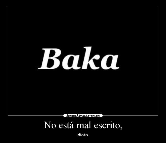 Imágenes y Carteles de BAKA Pag. 11 | Desmotivaciones