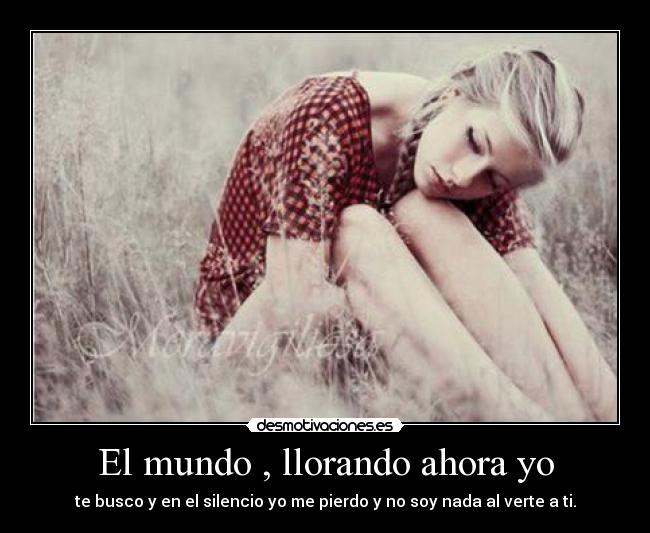 El mundo , llorando ahora yo | Desmotivaciones