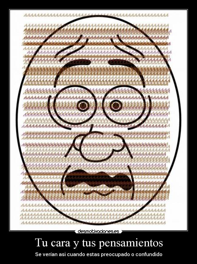 Tu cara y tus pensamientos | Desmotivaciones