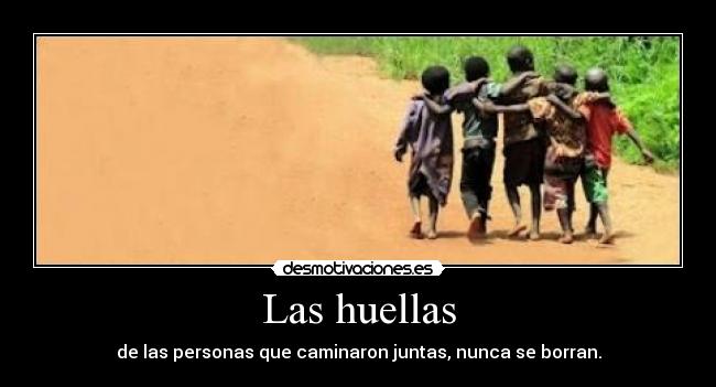 Imágenes y Carteles de HUELLAS Pag. 9 | Desmotivaciones