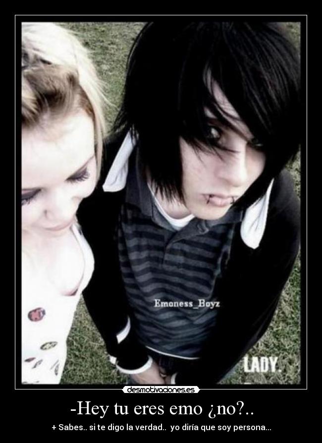 -Hey tu eres emo ¿no?.. | Desmotivaciones