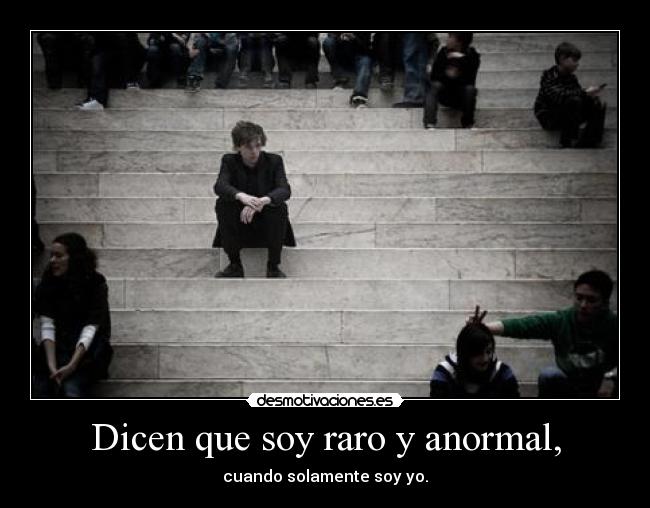 Dicen que soy raro y anormal, | Desmotivaciones