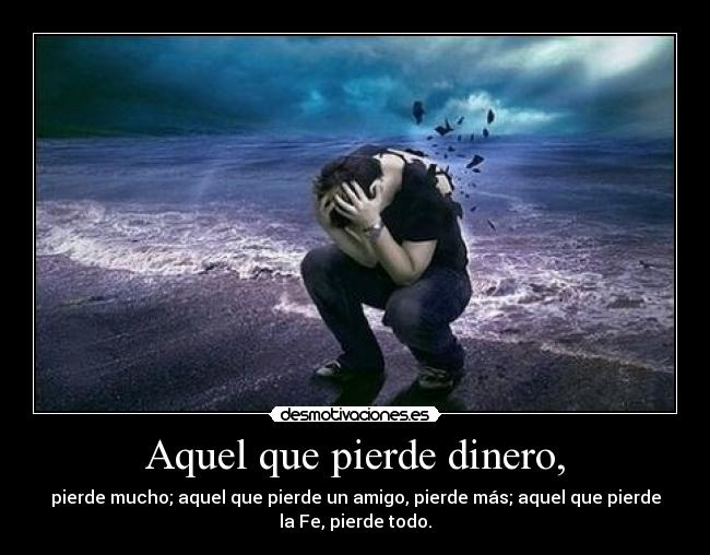 Aquel que pierde dinero, | Desmotivaciones