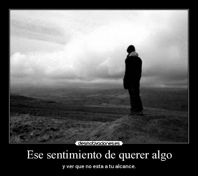 Ese sentimiento de querer algo | Desmotivaciones