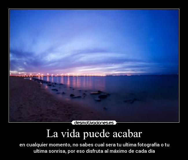 La vida puede acabar | Desmotivaciones