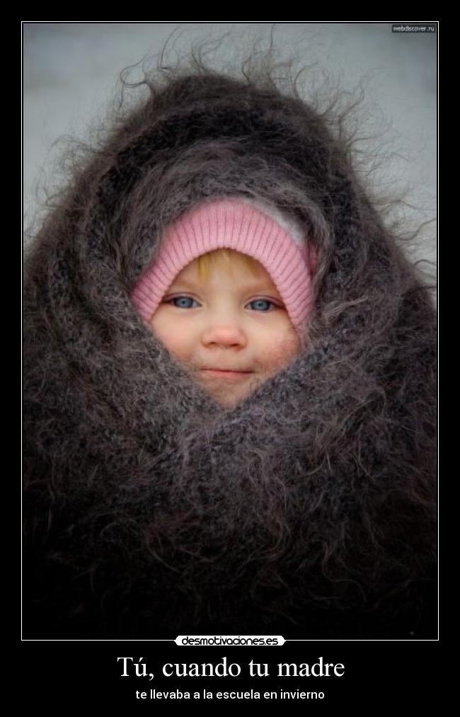 Tú, cuando tu madre | Desmotivaciones