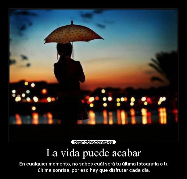 La vida puede acabar | Desmotivaciones