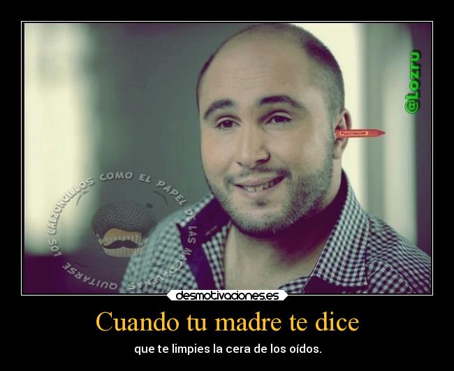 Cuando tu madre te dice | Desmotivaciones