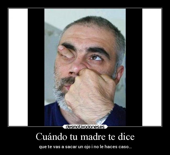 Cuándo tu madre te dice | Desmotivaciones
