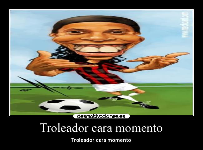 Troleador cara momento | Desmotivaciones