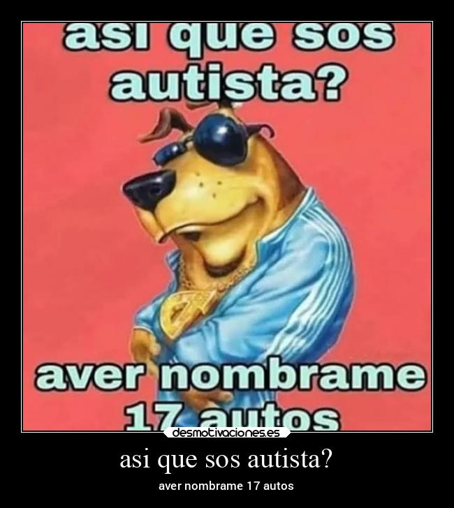 asi que sos autista? | Desmotivaciones